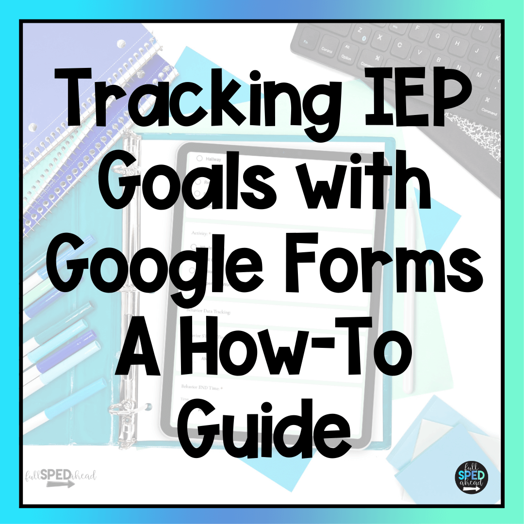 Tracking IEP Goals with Google Forms A How-To Guide - Full SPED Ahead